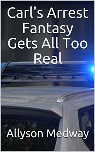 Carl's Arrest Fantasy Gets All Too Real by Allyson Medway | Goodreads