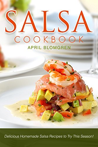 Salsa Cookbook: Delicious Homemade Salsa Recipes to Try This Season! by ...