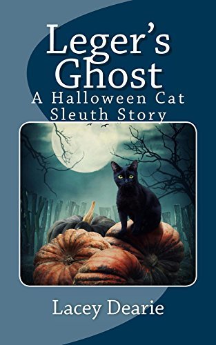Leger's Ghost: A Halloween Cat Sleuth Story by Lacey Dearie | Goodreads