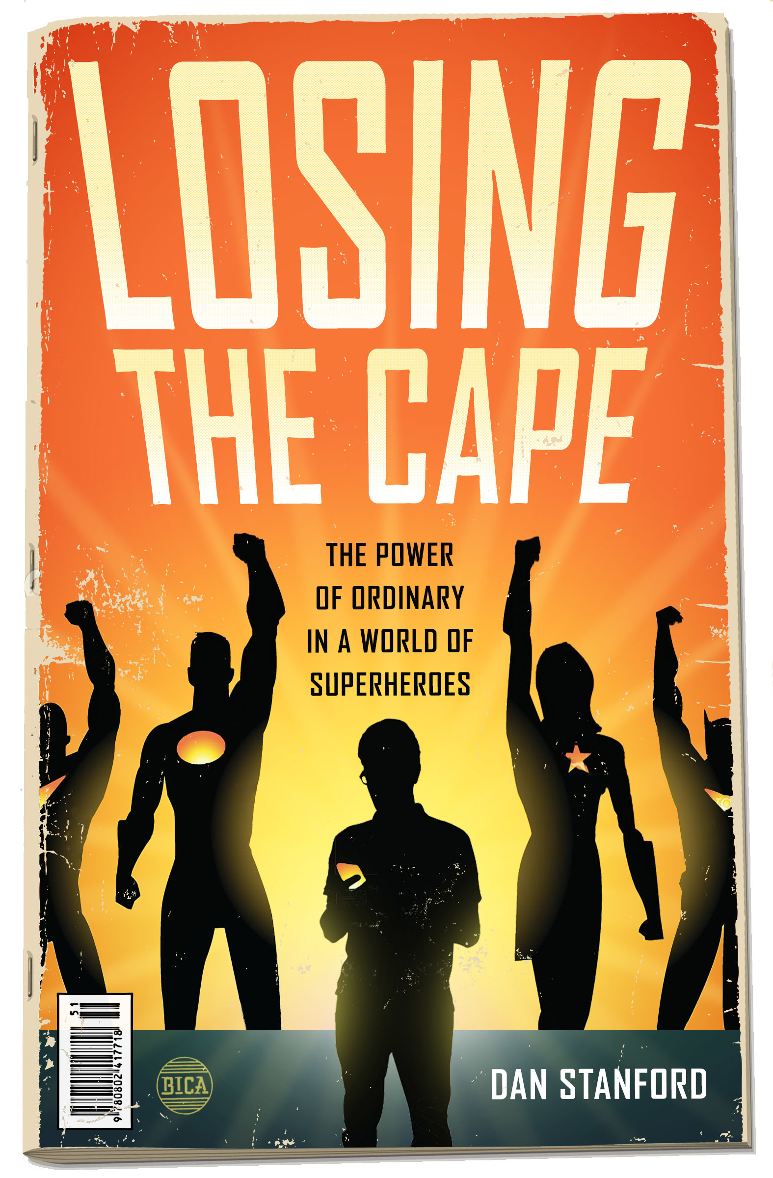 Losing the Cape: The Power of Ordinary in a World of Superheroes by Dan ...