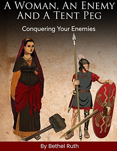 A Woman, An Enemy and A Tent Peg: Conquering Your Enemies by Bethel ...