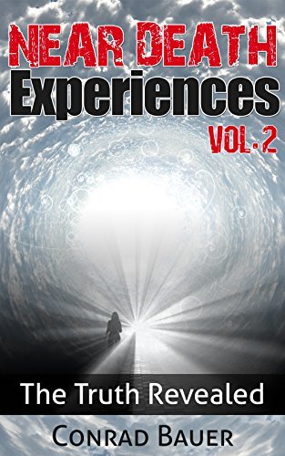 Near Death Experiences Vol. 2: The Truth Revealed by Conrad Bauer ...