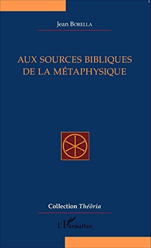 Aux sources bibliques de la métaphysique (Théôria) by Jean Borella ...