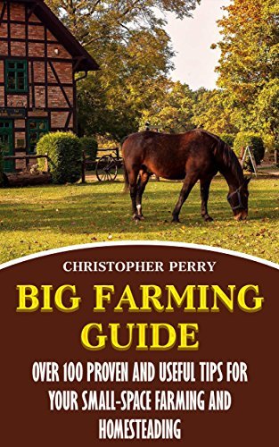 Big Farming Guide: Over 100 Proven And Useful Tips For Your Small-Space ...