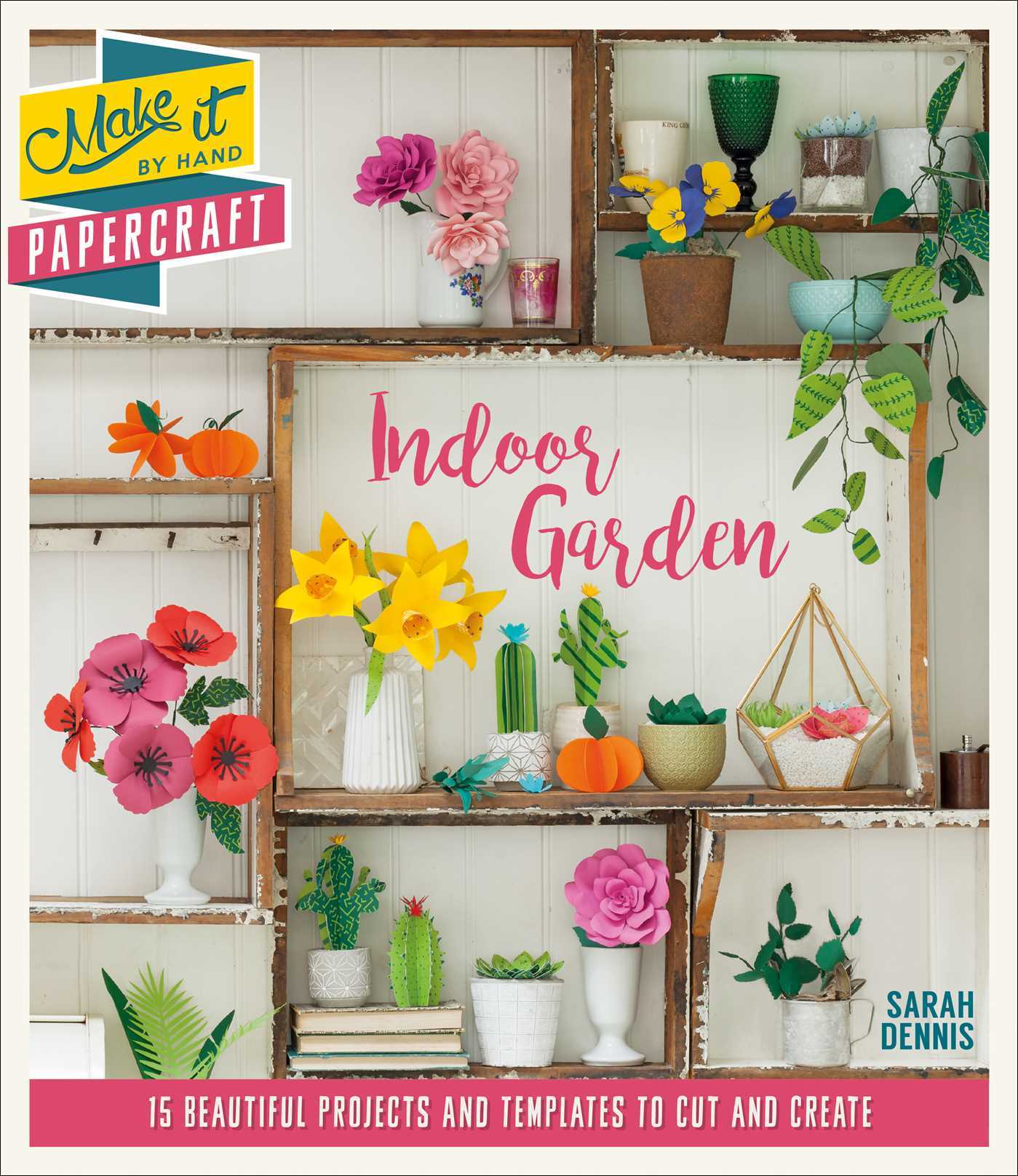 Papercraft Indoor Garden (Make It By Hand) by Sarah Dennis | Goodreads