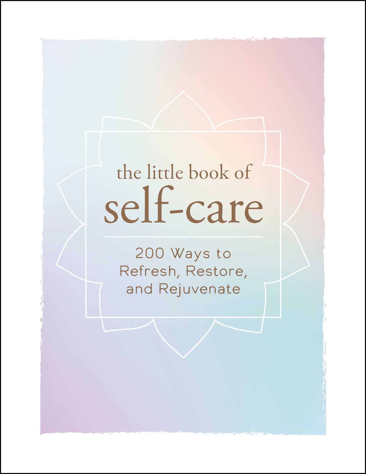 The Little Book of Self-Care: 200 Ways to Refresh, Restore, and ...