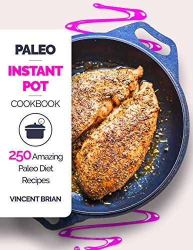 Paleo Instant Pot Cookbook: 250 Amazing Paleo Diet Recipes by Vincent ...