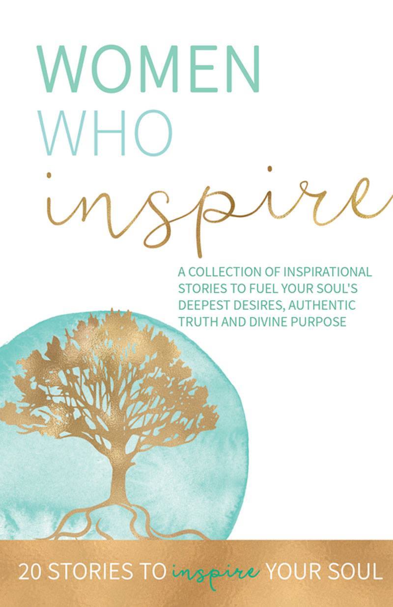 Women Who Inspire: A Collection of Inspirational Stories to Fuel Your ...