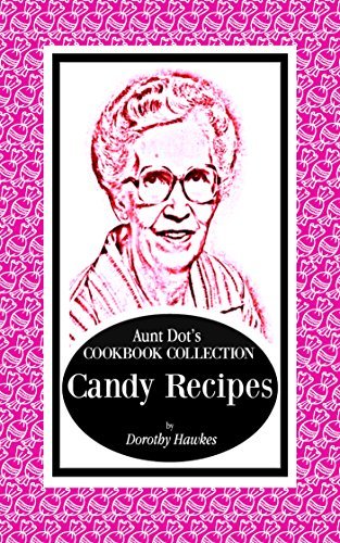 Aunt Dot's Cookbook Collection of Candy Recipes - Sweet and Savory ...