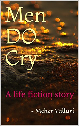 Men DO Cry: A life fiction story by Meher Valluri | Goodreads