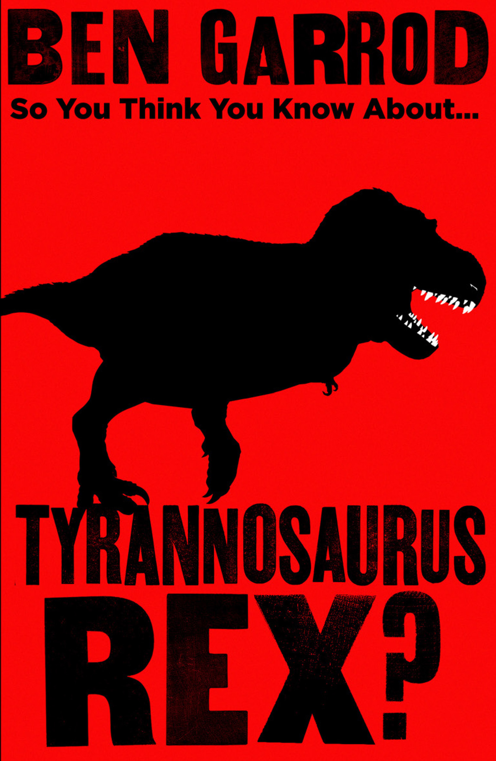 So You Think You Know About Tyrannosaurus Rex? by Ben Garrod | Goodreads
