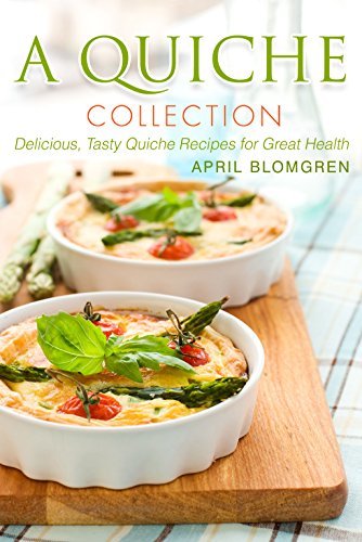 A Quiche Collection: Delicious, Tasty Quiche Recipes for Great Health ...