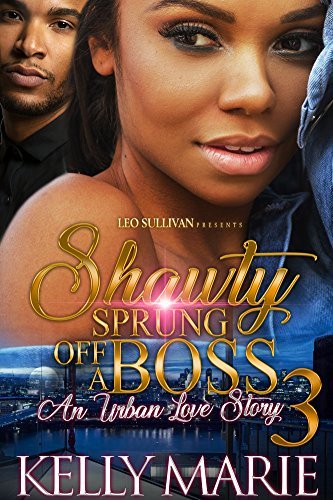 Shawty Sprung Off A Boss 3: An Urban Love Story by Kelly Marie | Goodreads