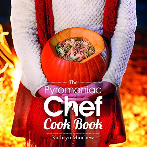 The Pyromaniac Chef Cook Book by Kathryn Minchew | Goodreads