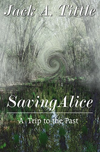 Saving Alice: A Trip to the Past by Jack A. Tittle | Goodreads