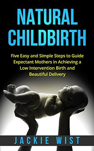 Natural Childbirth: Five Easy and Simple Steps to Guide Expectant ...