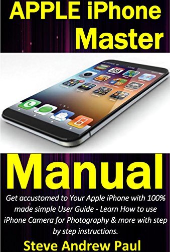 Apple iPhone Master Manual: Get accustomed to Your Apple iPhone with ...
