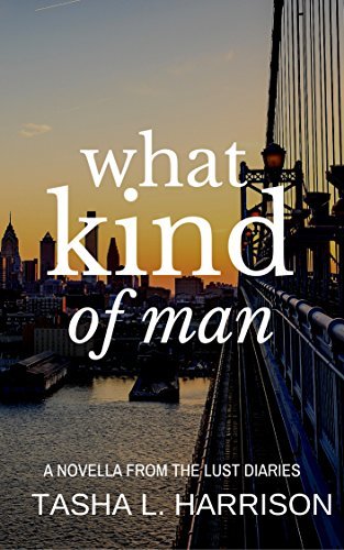 What Kind of Man (The Lust Diaries #3.6) by Tasha L. Harrison | Goodreads