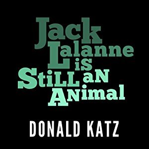 Jack LaLanne Is Still an Animal by Donald R. Katz | Goodreads