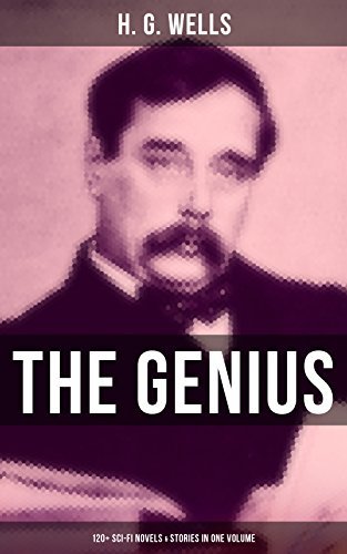 The Genius of H. G. Wells: 120+ Sci-Fi Novels & Stories in One Volume: The Time Machine, The ...