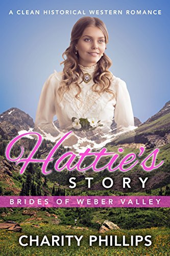 Hattie's Story (Brides of Weber Valley #3) by Charity Phillips | Goodreads