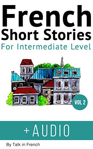 French Short Stories for Intermediate Level + AUDIO Vol 2: Improve your French listening ...