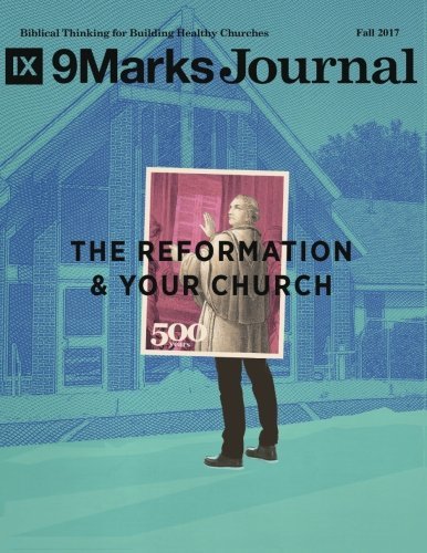 The Reformation and Your Church | 9Marks Journal by Jonathan Leeman | Goodreads