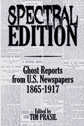 Spectral Edition: Ghost Reports from U.S. Newspapers, 1865-1917 by Tim Prasil | Goodreads