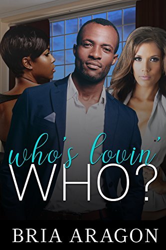 Who’s Lovin’ Who? by Bria Aragon | Goodreads