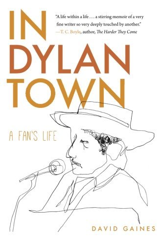 In Dylan Town: A Fan's Life by David Gaines | Goodreads