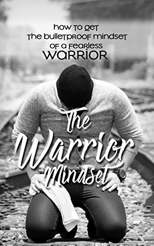 Warrior Mindset: How to Get the Bulletproof Mindset of a Fearless Warrior: Overcoming Fear,How ...