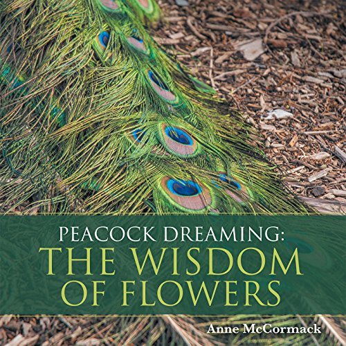 Peacock Dreaming: the Wisdom of Flowers by Anne McCormack | Goodreads