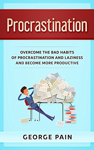 Procrastination: Overcome the bad habits of Procrastination to become ...