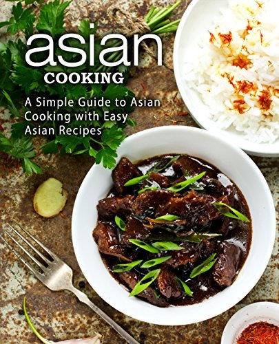 Asian Cooking: A Simple Guide to Asian Cooking with Easy Asian Recipes ...