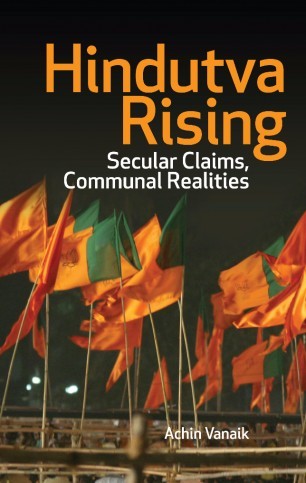 Hindutva Rising: Secular Claims, Communal Realities by Achin Vanaik ...