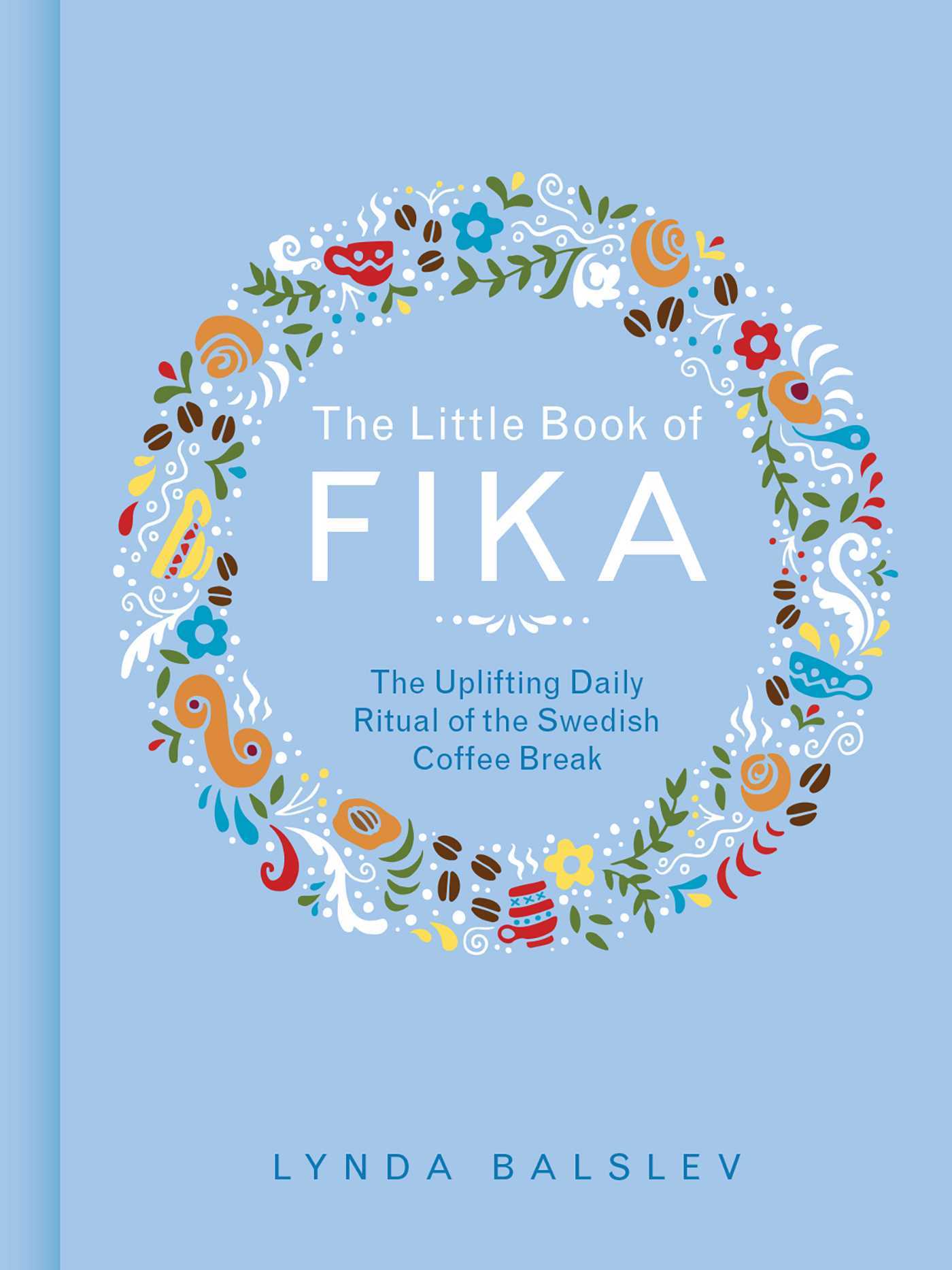 The Little Book of Fika: The Uplifting Daily Ritual of the Swedish ...