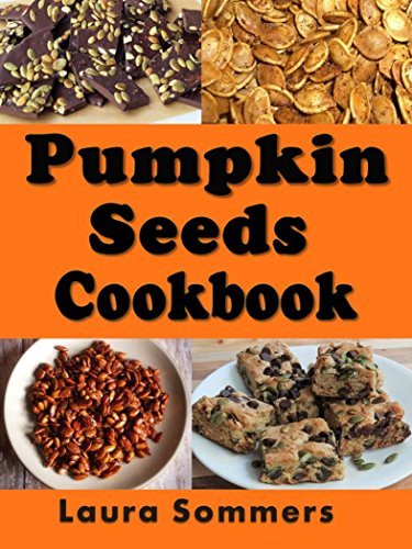 Pumpkin Seed Cookbook: Recipes for Pepitas and Pumpkin Seeds by Laura ...