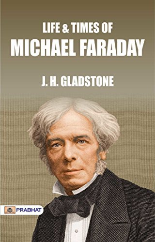 Michael Faraday: J. H. Gladstone's Biography of the Pioneering ...