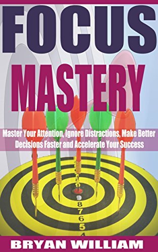 FOCUS MASTERY: Master Your Attention, Ignore Distractions, Make Better ...
