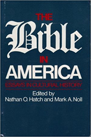 The Bible in America: Essays in Cultural History by Nathan Hatch ...