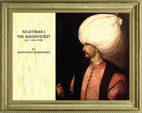 SULEYMAN I THE MAGNIFICENT (A.D. 1494.1566) by Roger Bigelow Merriman ...