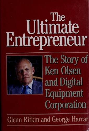 The Ultimate Entrepreneur: The Story of Ken Olsen and Digital Equipment ...