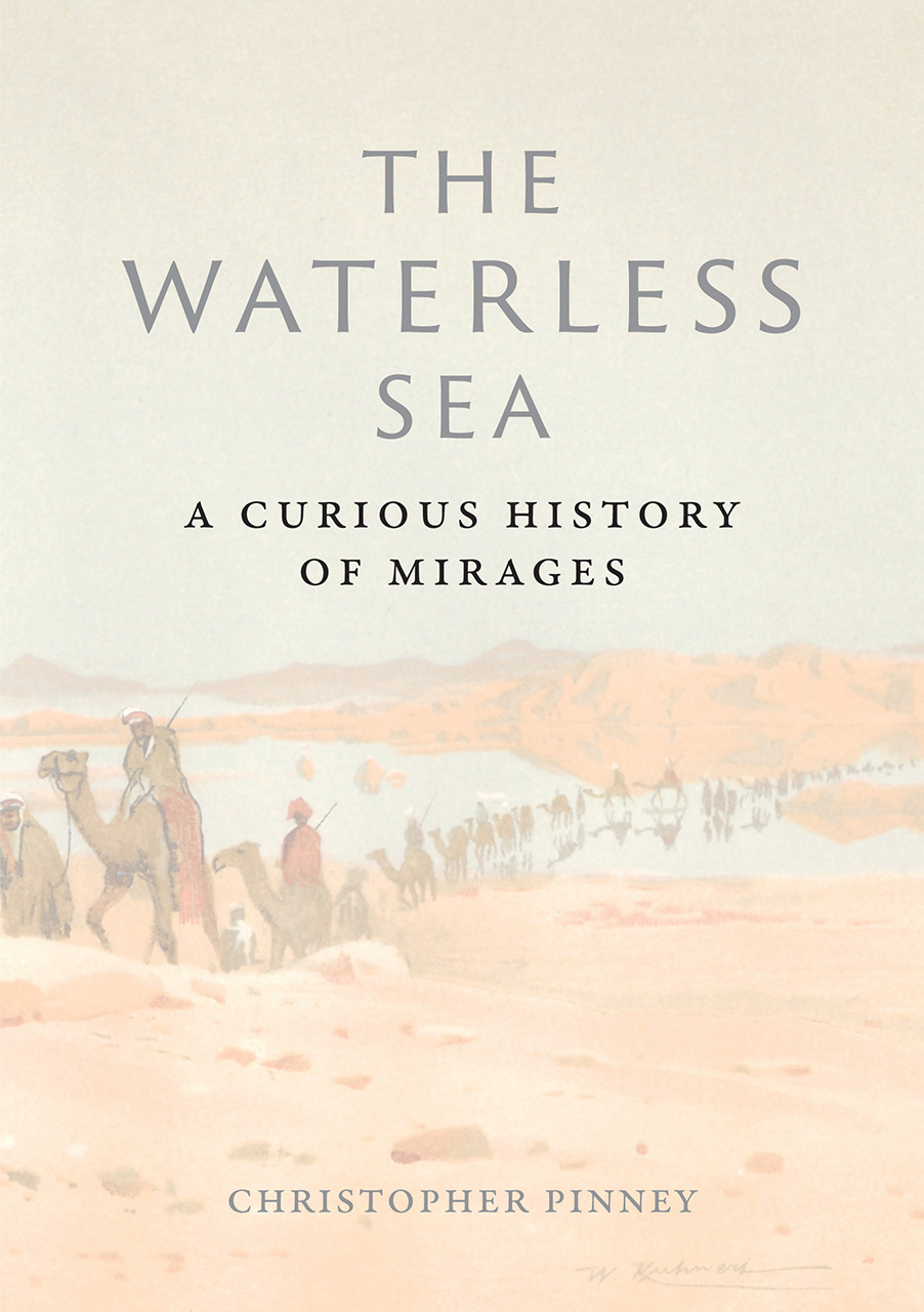 The Waterless Sea: A Curious History of Mirages by Christopher Pinney ...