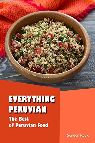 Everything Peruvian: The Best of Peruvian Food by Gordon Rock | Goodreads