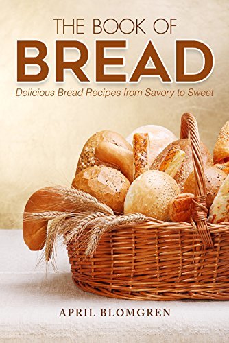 The Book of Bread: Delicious Bread Recipes from Savory to Sweet by ...