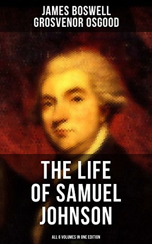 The Life of Samuel Johnson - All 6 Volumes in One Edition: Including ...