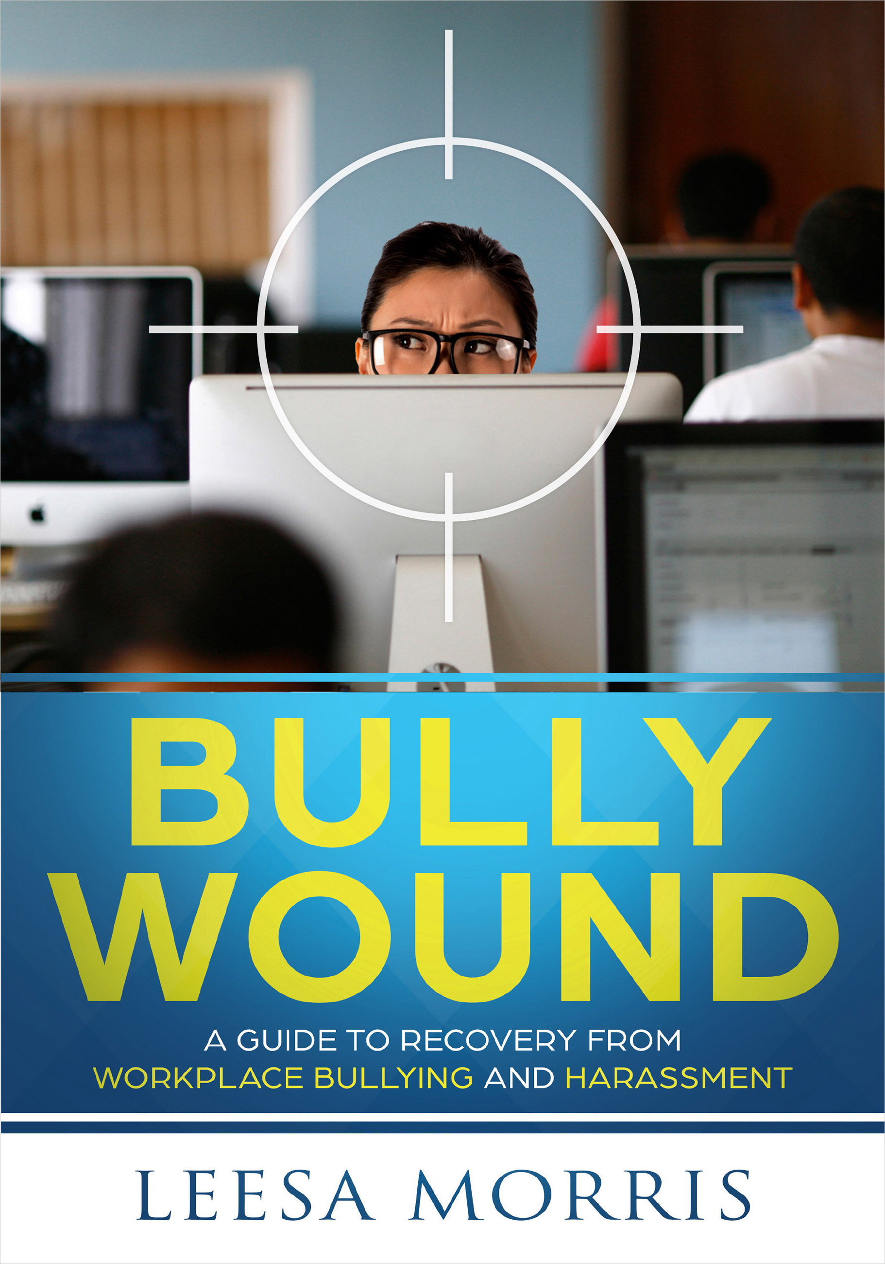 Bully Wound: A Guide to Recovery from Workplace Bullying and Harassment ...