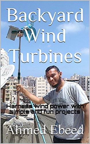 Backyard Wind Turbines: Harness wind power with simple and fun projects by Ahmed Ebeed | Goodreads