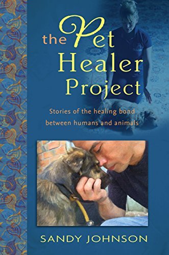 The Pet Healer Project: Stories of the Healing Bond Between Humans and ...