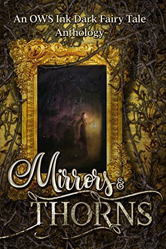 Mirrors & Thorns: An OWS Ink Dark Fairy Tales Anthology by J.K. Allen ...